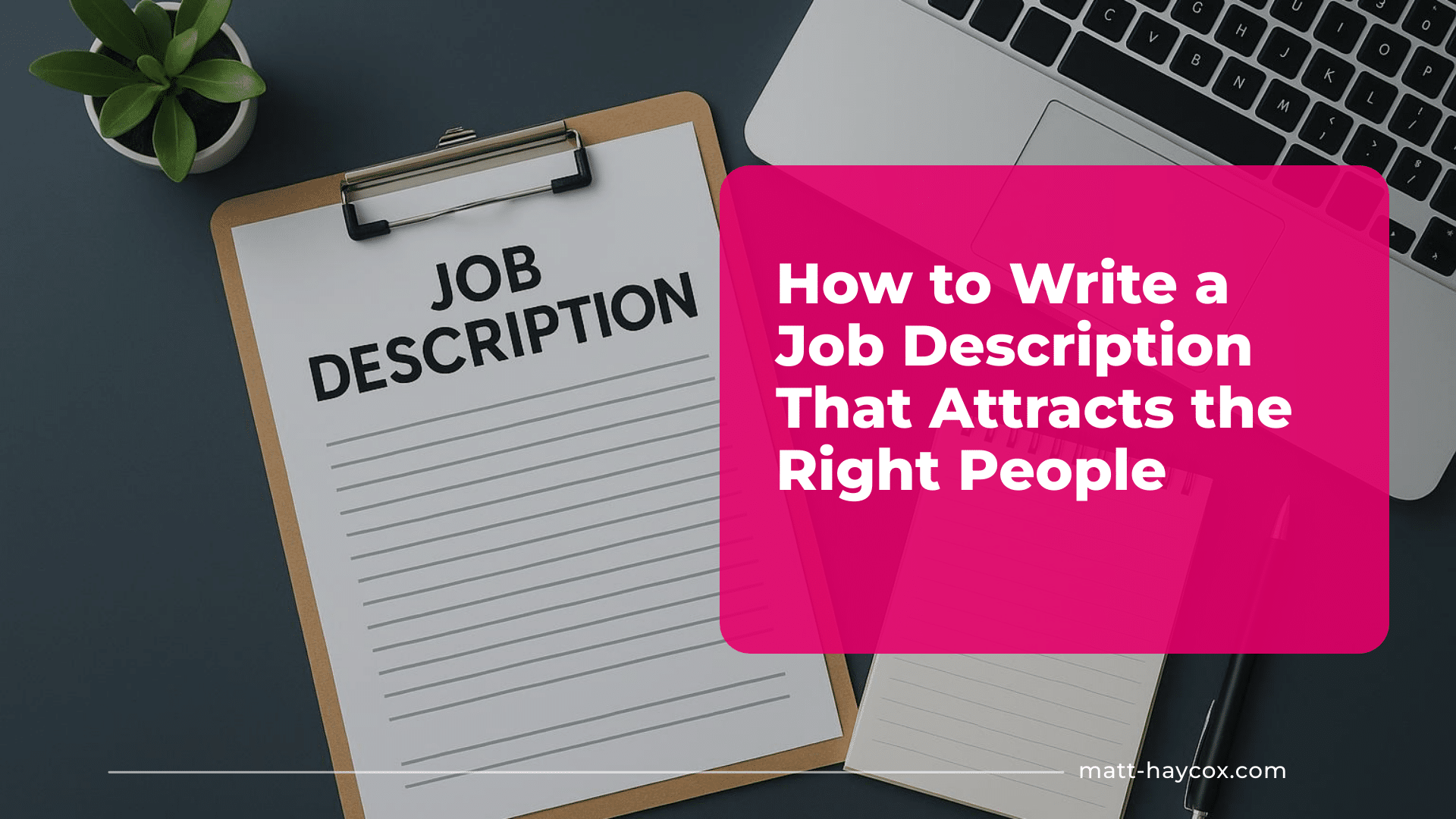 How to Write a Job Description That Attracts the Right People - Matt ...