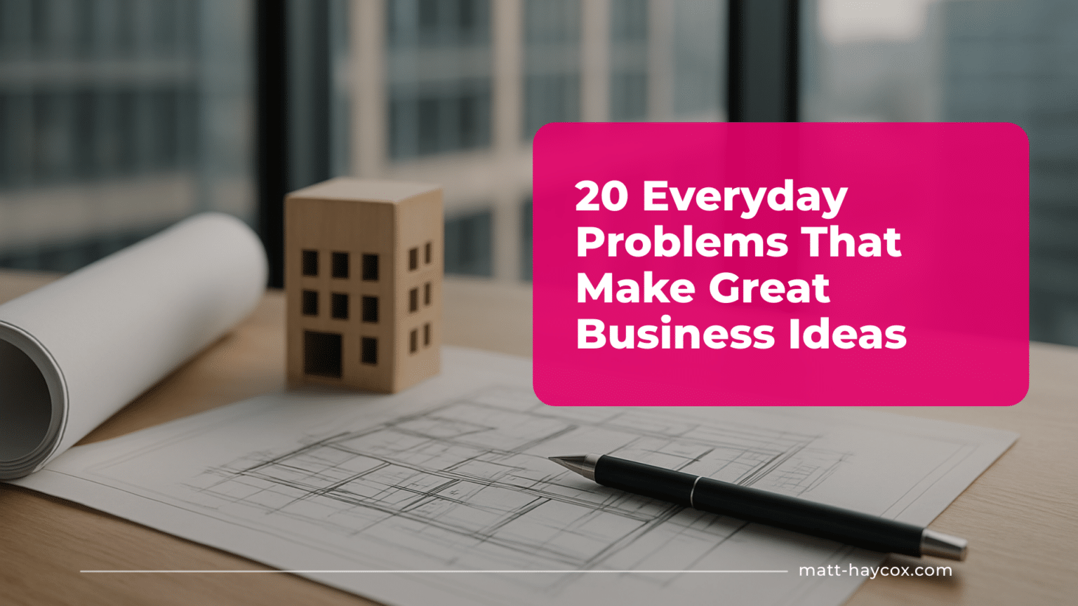 20 Everyday Problems That Make Great Business Ideas - Matt Haycox ...