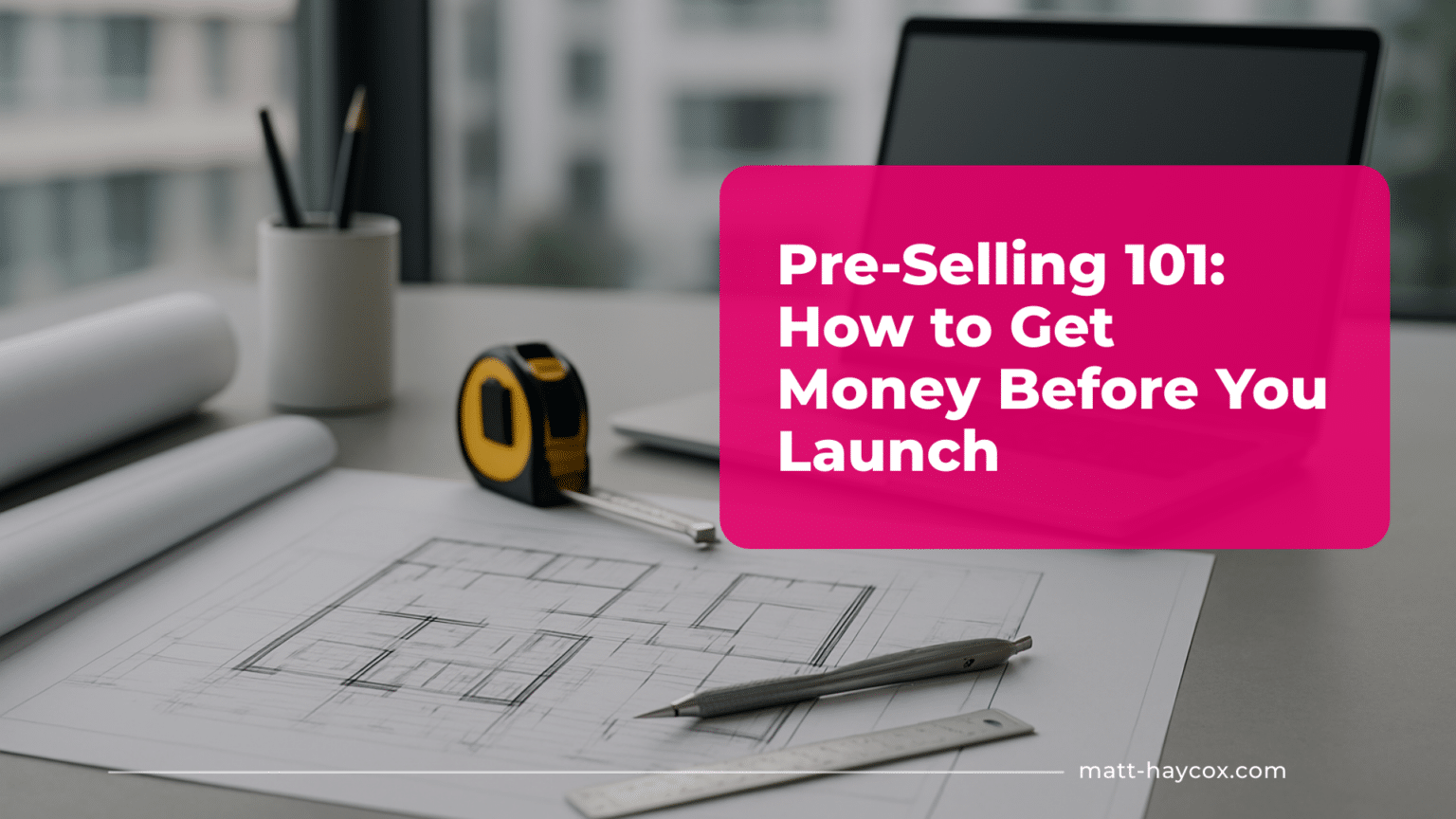 Pre-Selling 101: How to Get Money Before You Launch - Matt Haycox ...