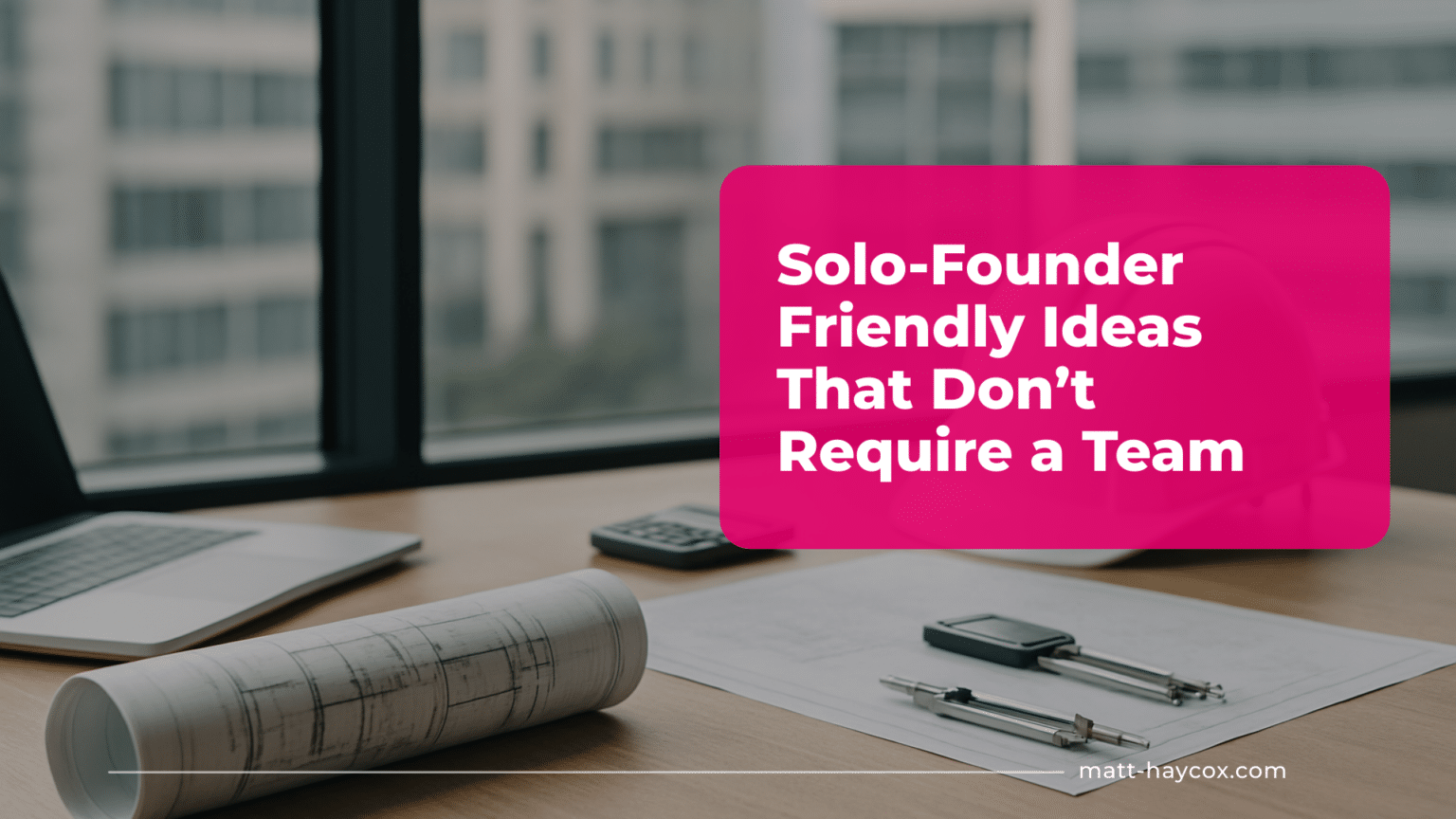 Solo-Founder Friendly Ideas That Don’t Require a Team - Matt Haycox ...