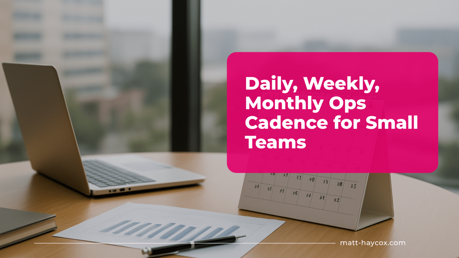 Daily, Weekly, Monthly Ops Cadence for Small Teams - Matt Haycox ...